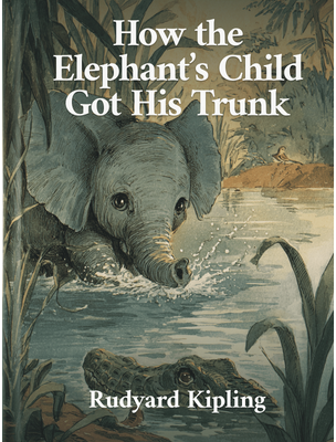 How the Elephant’s Child Got His Trunk