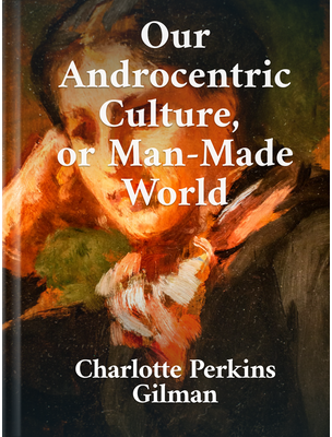Our Androcentric Culture, or the Man-Made World