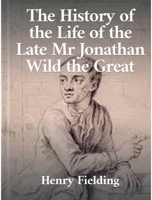 The History of the Life of the Late Mr. Jonathan Wild the Great